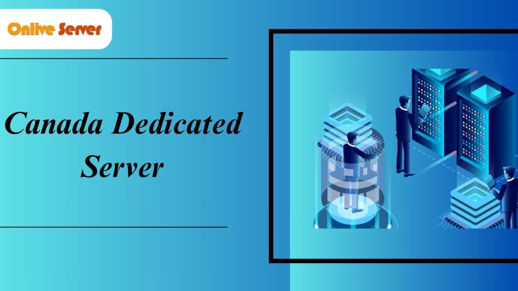 Why Should Buy a Dedicated Server in Canada by Onlive Server